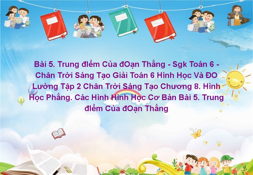 Bài 5. Trung Điểm Của Đoạn Thẳng - Sgk Toán 6 - Chân Trời Sáng Tạo | Loigiai.com.vn